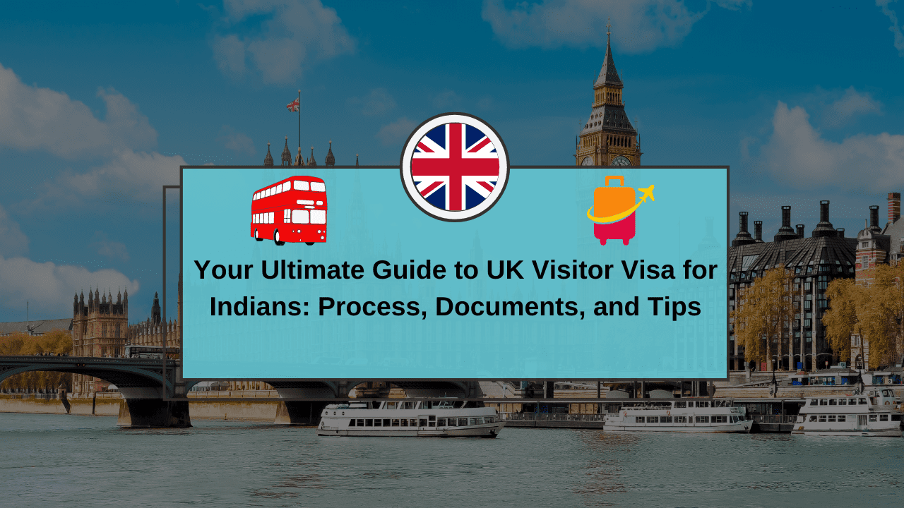 Your Ultimate Guide To UK Visitor Visa For Indians: Process, Documents ...